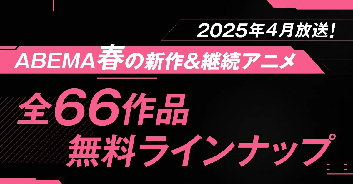 2025年春アニメが完全無料で続々登場！ABEMAで楽しむ全66作品のラインナップ発表 - サードニュース